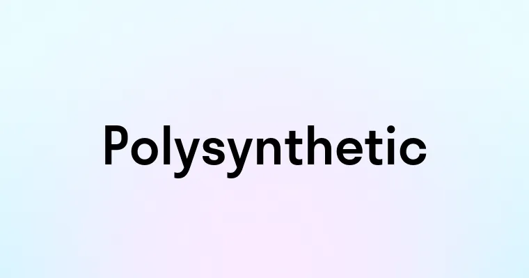 Polysynthetic — перевод, транскрипция, произношение и примеры