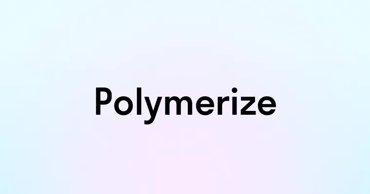 Polymerize — перевод, транскрипция, произношение и примеры