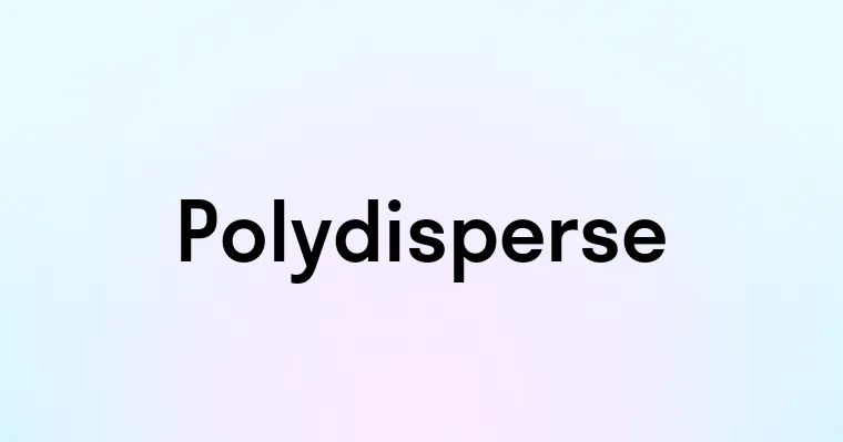 Polydisperse — перевод, транскрипция, произношение и примеры