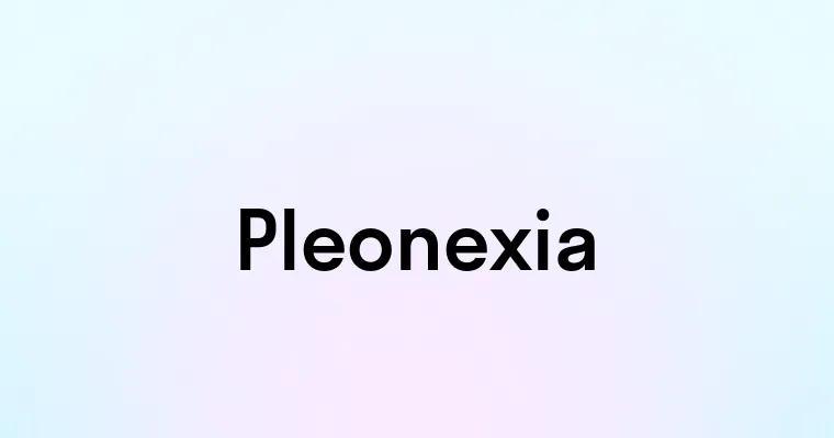 Pleonexia — перевод, транскрипция, произношение и примеры