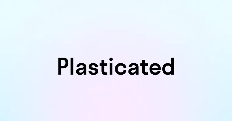 Plasticated — перевод, транскрипция, произношение и примеры
