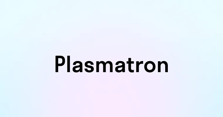 Plasmatron — перевод, транскрипция, произношение и примеры