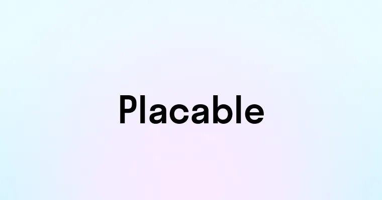 Placable — перевод, транскрипция, произношение и примеры