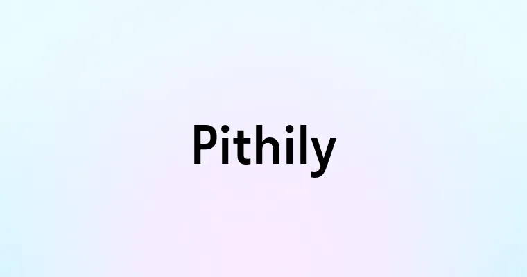 Pithily — перевод, транскрипция, произношение и примеры