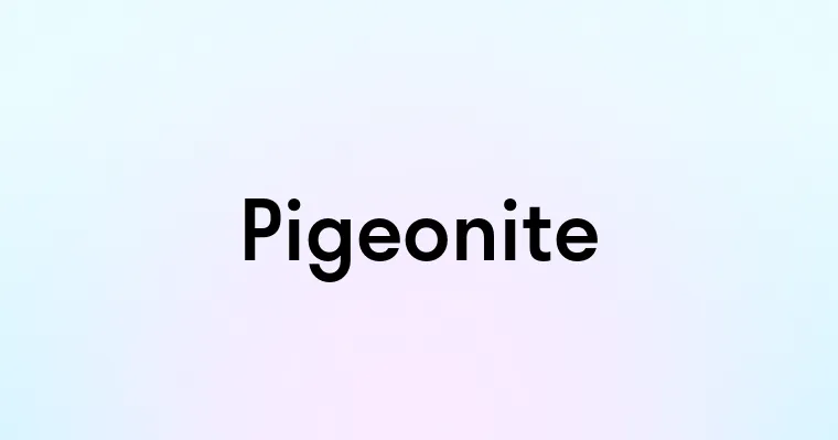 Pigeonite — перевод, транскрипция, произношение и примеры