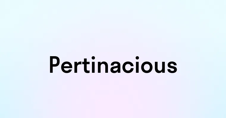 Pertinacious — перевод, транскрипция, произношение и примеры