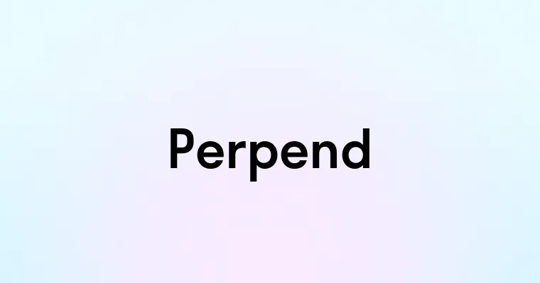 Perpend — перевод, транскрипция, произношение и примеры
