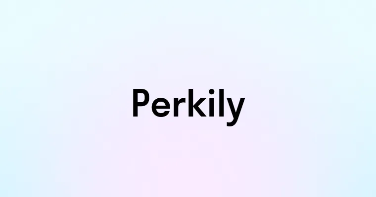 Perkily — перевод, транскрипция, произношение и примеры