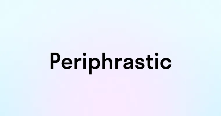 Periphrastic — перевод, транскрипция, произношение и примеры