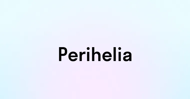 Perihelia — перевод, транскрипция, произношение и примеры