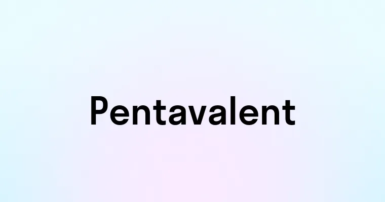 Pentavalent — перевод, транскрипция, произношение и примеры