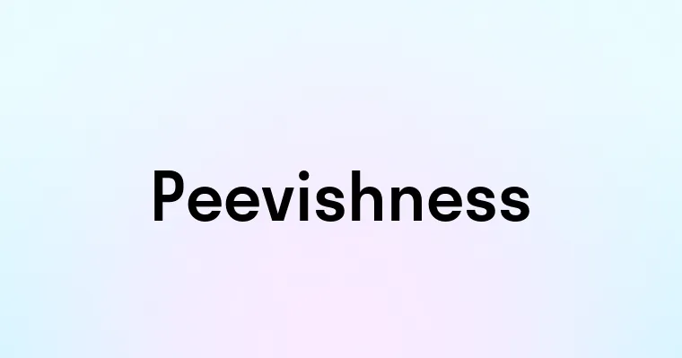 Peevishness — перевод, транскрипция, произношение и примеры
