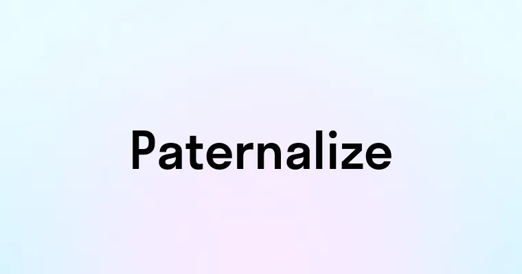 Paternalize — перевод, транскрипция, произношение и примеры