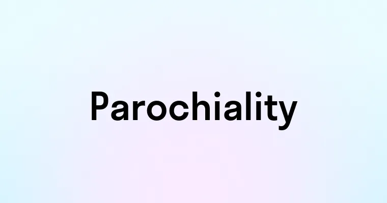 Parochiality — перевод, транскрипция, произношение и примеры