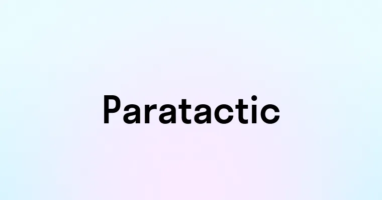 Paratactic — перевод, транскрипция, произношение и примеры