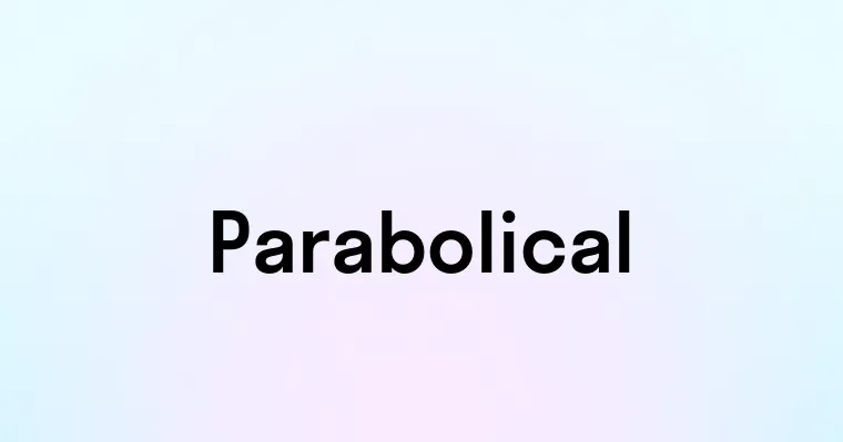 Parabolical — перевод, транскрипция, произношение и примеры