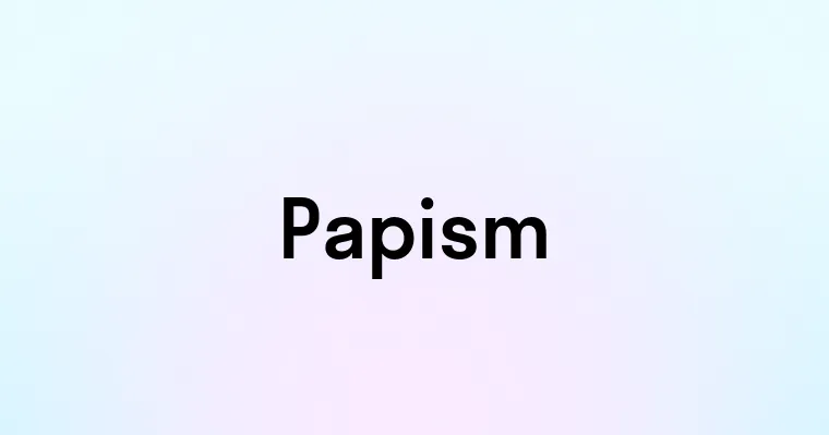 Papism — перевод, транскрипция, произношение и примеры