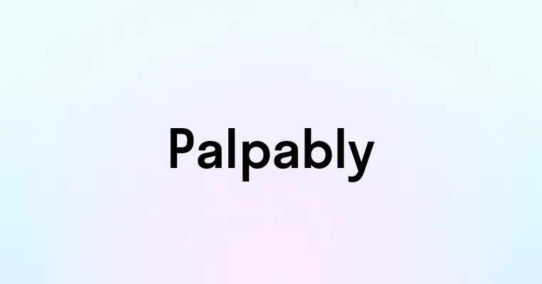 Palpably — перевод, транскрипция, произношение и примеры