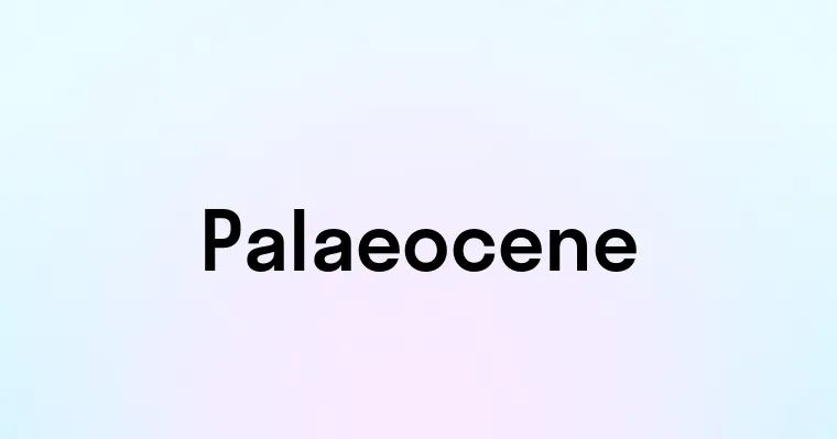 Palaeocene — перевод, транскрипция, произношение и примеры