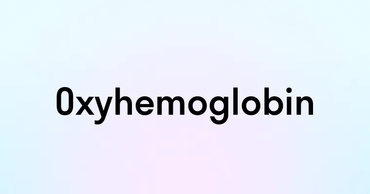 Oxyhemoglobin — перевод, транскрипция, произношение и примеры