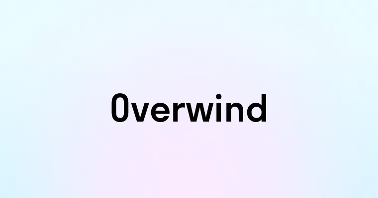 Overwind — перевод, транскрипция, произношение и примеры