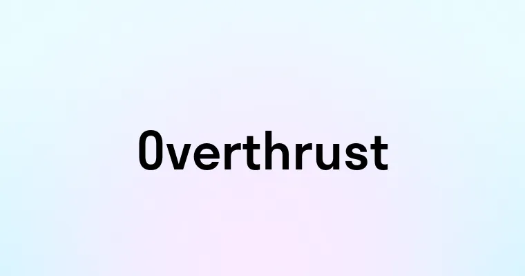 Overthrust — перевод, транскрипция, произношение и примеры