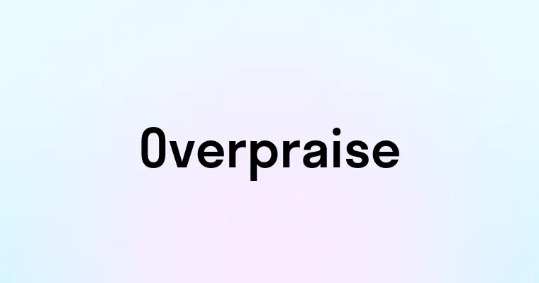Overpraise — перевод, транскрипция, произношение и примеры