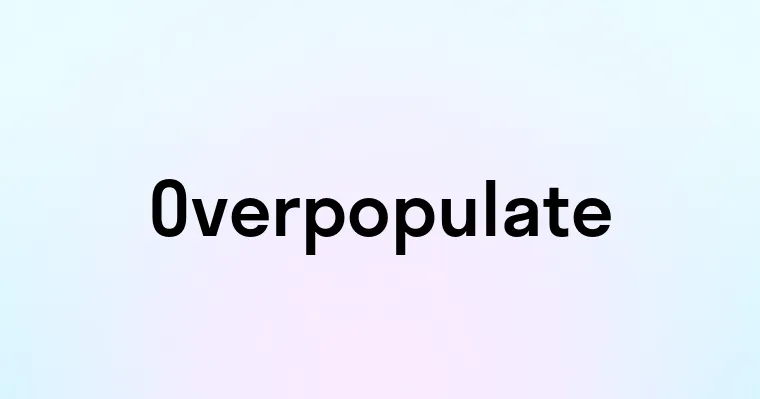 Overpopulate — перевод, транскрипция, произношение и примеры