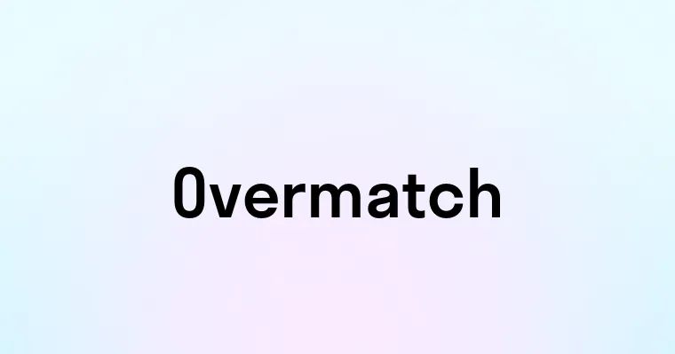 Overmatch — перевод, транскрипция, произношение и примеры