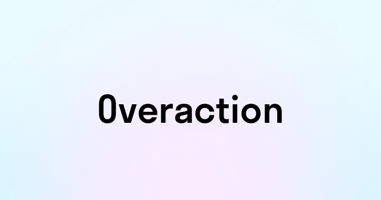Overaction — перевод, транскрипция, произношение и примеры