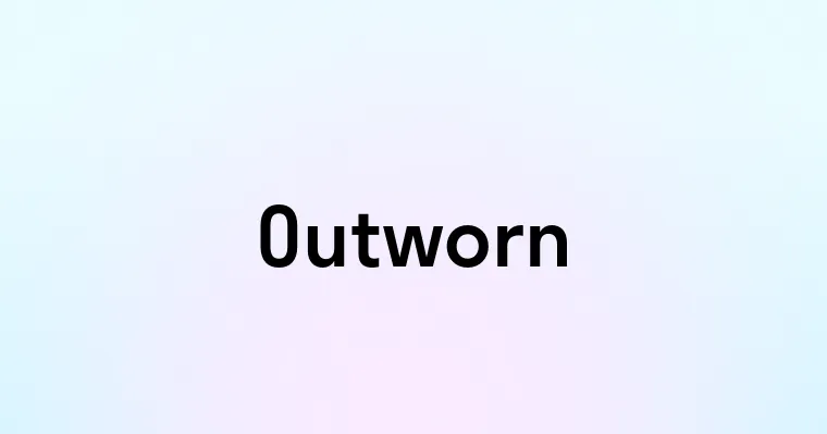 Outworn — перевод, транскрипция, произношение и примеры