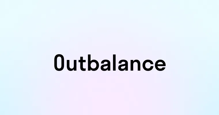 Outbalance — перевод, транскрипция, произношение и примеры