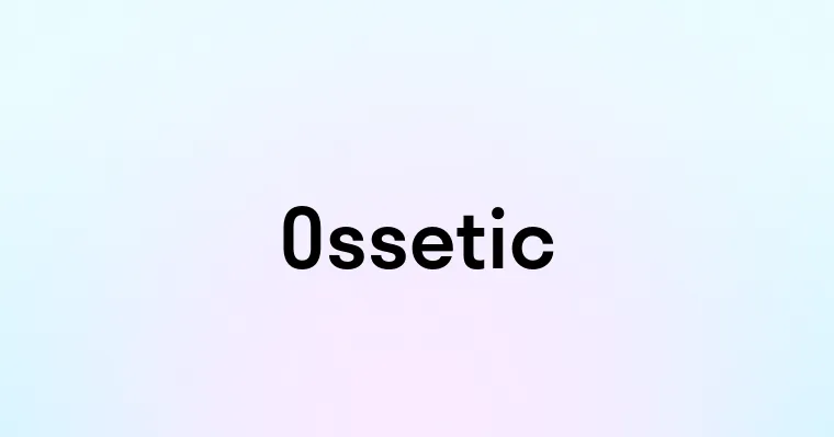 Ossetic — перевод, транскрипция, произношение и примеры