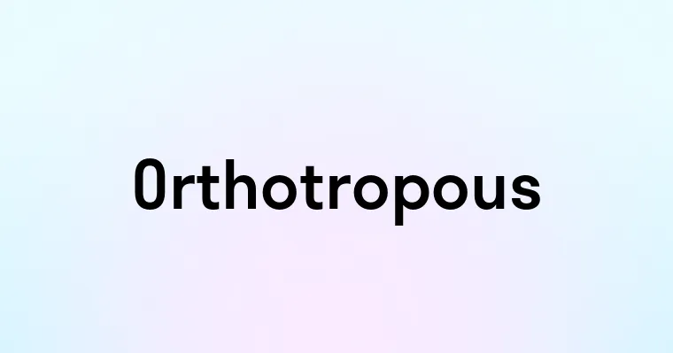 Orthotropous — перевод, транскрипция, произношение и примеры