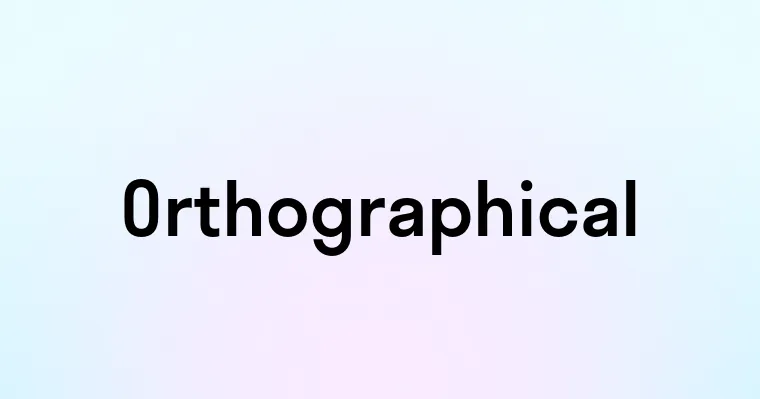 Orthographical — перевод, транскрипция, произношение и примеры