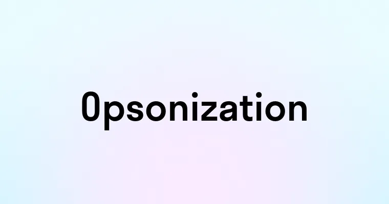 Opsonization — перевод, транскрипция, произношение и примеры