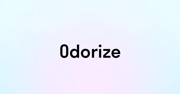 Odorize — перевод, транскрипция, произношение и примеры