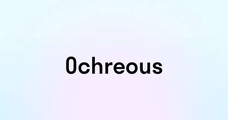 Ochreous — перевод, транскрипция, произношение и примеры