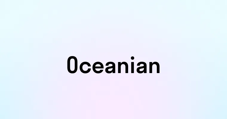 Oceanian — перевод, транскрипция, произношение и примеры