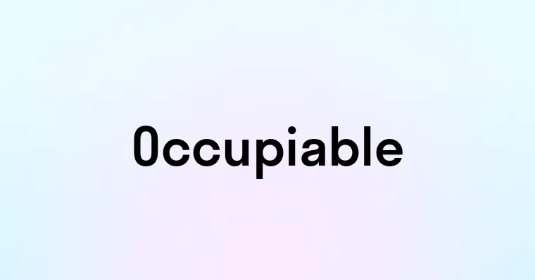 Occupiable — перевод, транскрипция, произношение и примеры