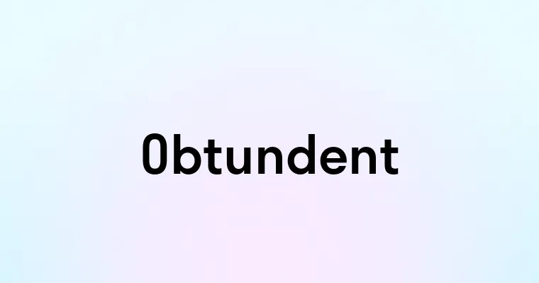 Obtundent — перевод, транскрипция, произношение и примеры