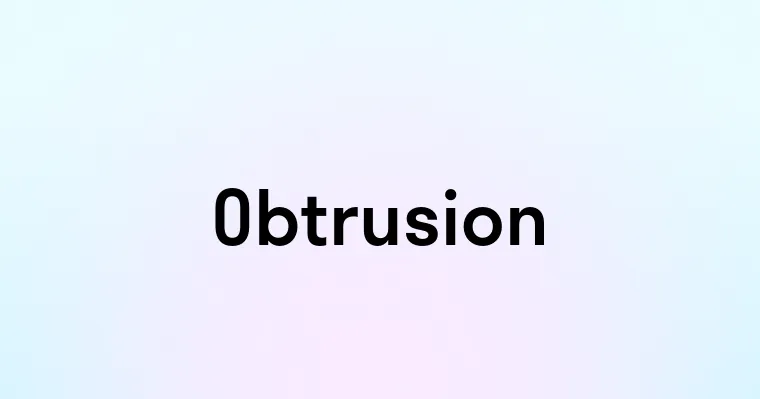 Obtrusion — перевод, транскрипция, произношение и примеры
