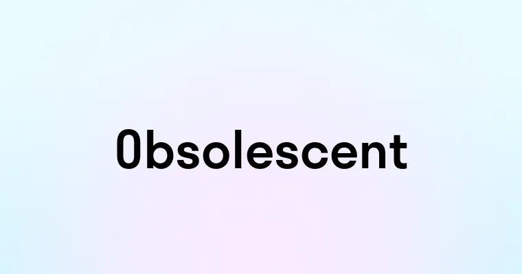 Obsolescent — перевод, транскрипция, произношение и примеры