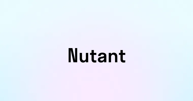 Nutant — перевод, транскрипция, произношение и примеры