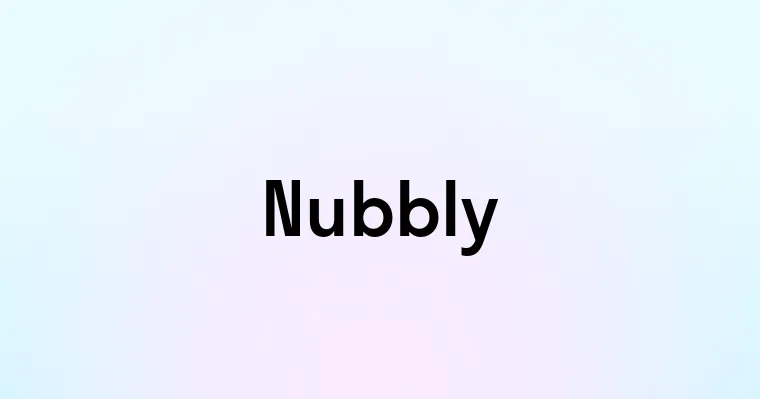 Nubbly — перевод, транскрипция, произношение и примеры