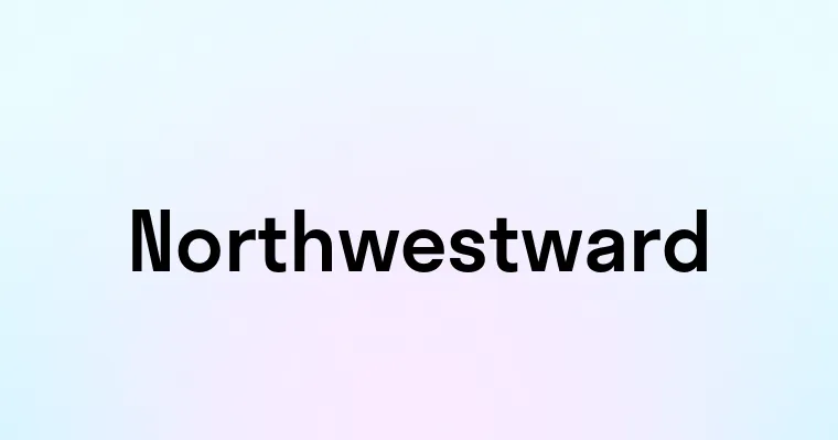 Northwestward — перевод, транскрипция, произношение и примеры