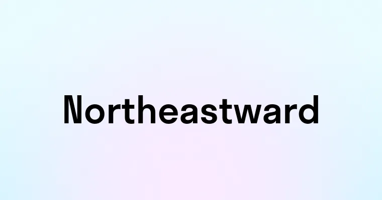 Northeastward — перевод, транскрипция, произношение и примеры