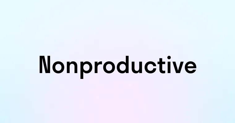 Nonproductive — перевод, транскрипция, произношение и примеры