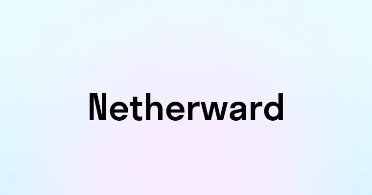 Netherward — перевод, транскрипция, произношение и примеры