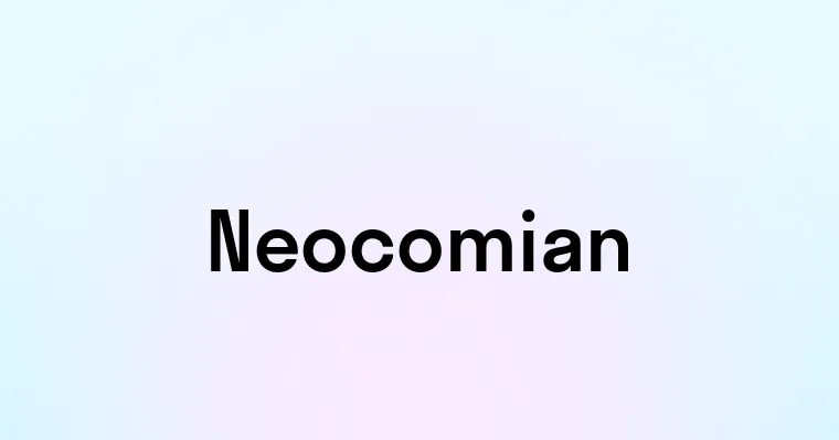 Neocomian — перевод, транскрипция, произношение и примеры